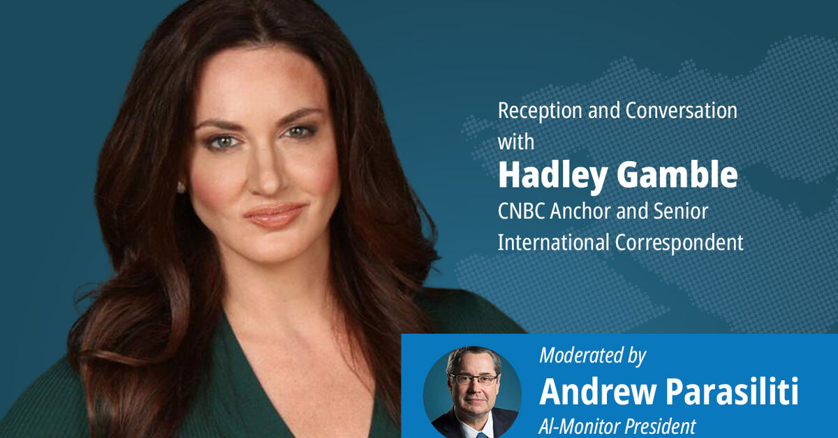 Reception and Conversation with CNBC Anchor Hadley Gamble - Al-Monitor ...